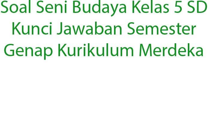 Soal Seni Budaya Kelas 5 SD Kunci Jawaban Semester Genap Kurikulum Merdeka - Tribunpontianak.co.id