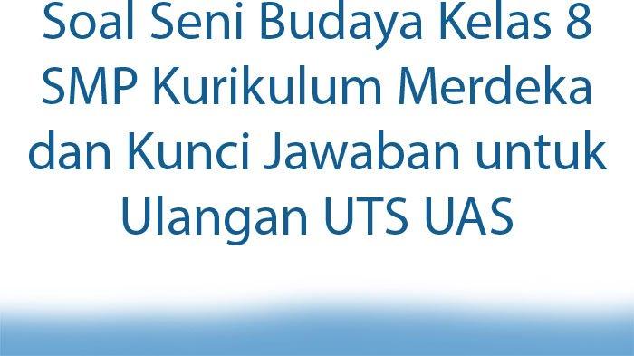 20 Soal Seni Budaya Kelas 8 SMP Kurikulum Merdeka dan Kunci Jawaban untuk Ulangan UTS UAS ...