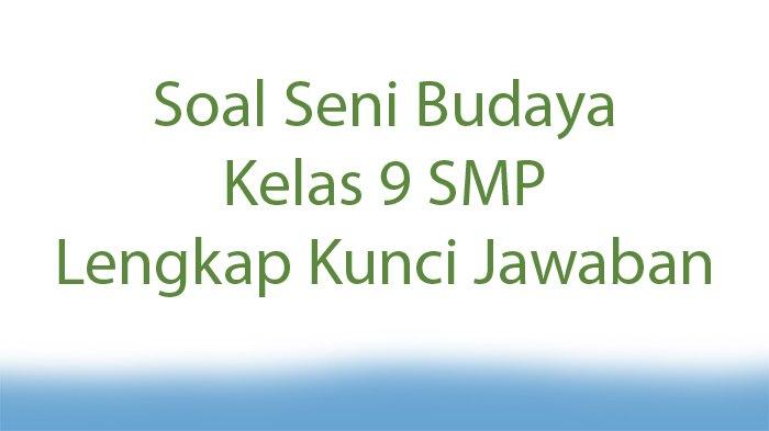 Soal Seni Budaya Kelas 9 SMP Lengkap Kunci Jawaban - Tribunpontianak.co.id