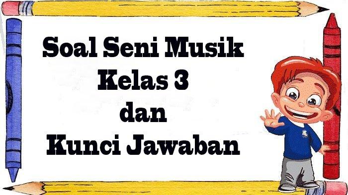 MATERI Soal Seni Musik Kelas 3 SD Kurikulum Merdeka Lengkap Kunci Jawaban Terbaru Pilihan Ganda ...