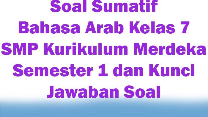 Soal Sumatif Bahasa Arab Kelas 7 SMP Kurikulum Merdeka Semester 1 dan Kunci Jawaban Soal ...