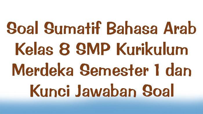 Soal Sumatif Bahasa Arab Kelas 8 SMP Kurikulum Merdeka Semester 1 dan Kunci Jawaban Soal ...