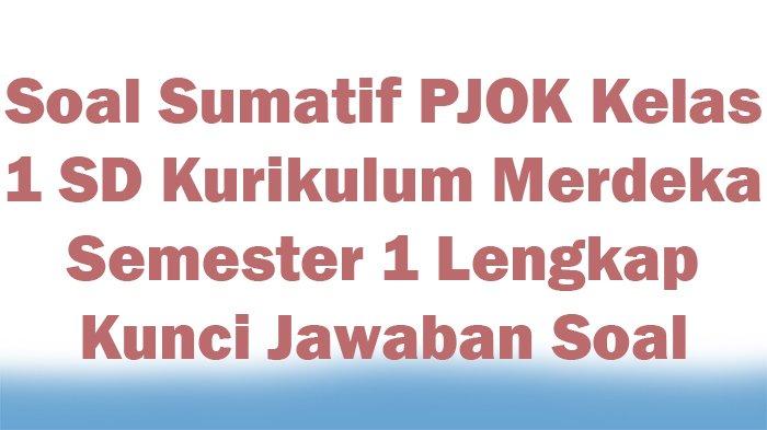 Soal Sumatif PJOK Kelas 1 SD Kurikulum Merdeka Semester 1 Lengkap Kunci Jawaban Soal ...