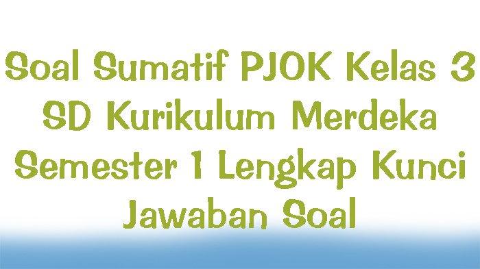 Soal Sumatif PJOK Kelas 3 SD Kurikulum Merdeka Semester 1 Lengkap Kunci Jawaban Soal ...