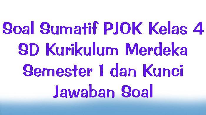 Soal Sumatif PJOK Kelas 4 SD Kurikulum Merdeka Semester 1 dan Kunci Jawaban Soal ...