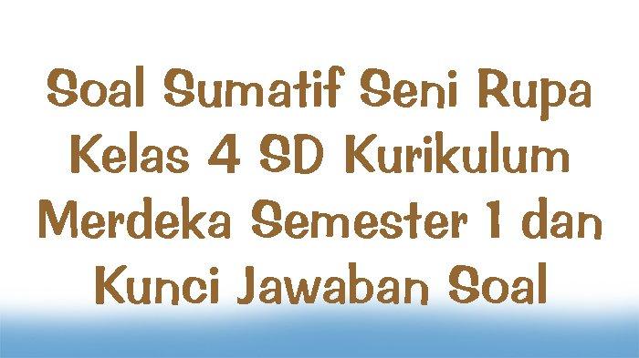 Soal Sumatif Seni Rupa Kelas 4 SD Kurikulum Merdeka Semester 1 dan Kunci Jawaban Soal ...