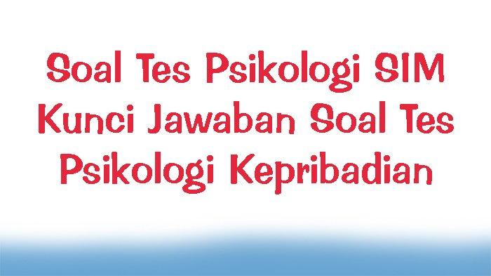 Soal Tes Psikologi SIM dan Kunci Jawaban Soal Tes Psikologi Kepribadian ...