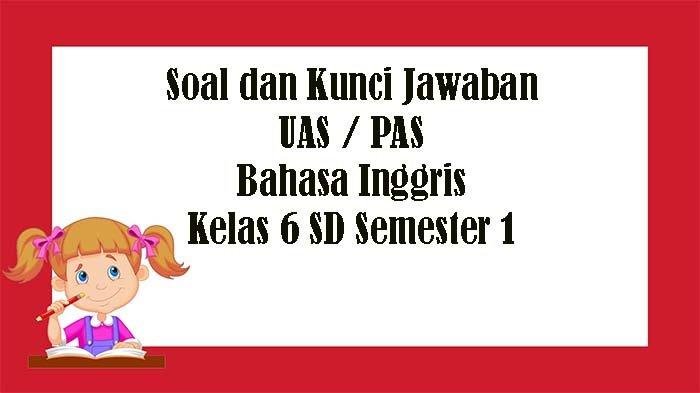 Soal UAS Bahasa Inggris Kelas 6 SD Semester Ganjil, Kunci Jawaban Latihan PAS Pilihan Ganda ...
