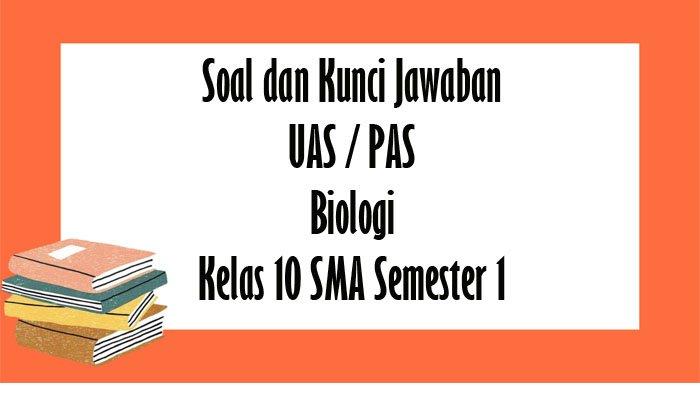 Soal UAS Biologi Kelas 10 SMA Semester 1 Tahun 2022, Kunci Jawaban Latihan PAS Pilihan Ganda ...