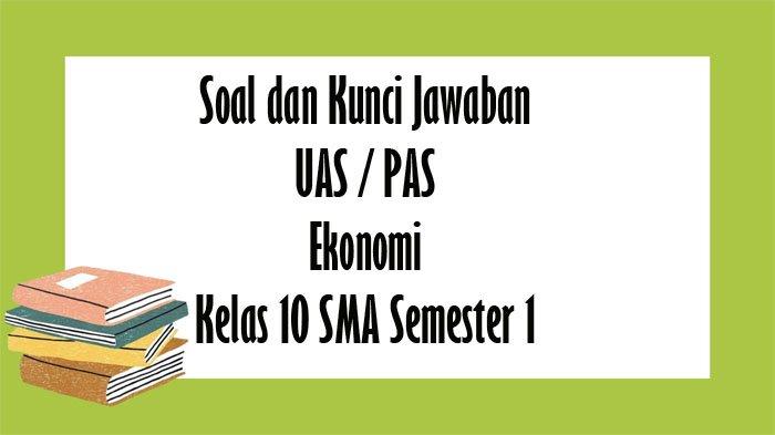 Soal UAS Ekonomi Kelas 10 SMA Semester Ganjil, Kunci Jawaban PAS Tahun 2022 Pilihan Ganda Essay ...