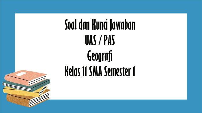 Soal UAS Geografi Kelas 11 SMA Semester 1 Tahun 2022, Kunci Jawaban Latihan PAS Pilihan Ganda ...