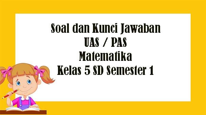Soal UAS Matematika Kelas 5 SD Semester 1 Tahun 2022, Kunci Jawaban Latihan PAS Pilihan Ganda ...
