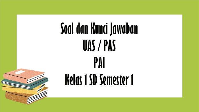 Soal UAS PAI Kelas 1 SD Semester 1, Kunci Jawaban Latihan PAS Tahun 2022 Pilihan Ganda Essay ...