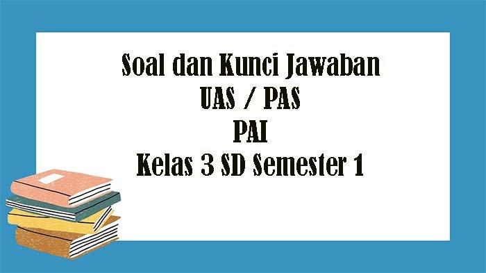 Soal UAS PAI Kelas 3 SD Semester 1, Kunci Jawaban PAS Pendidikan Agama Islam Pilihan Ganda Essay ...