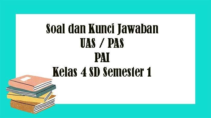 Soal UAS PAI Kelas 4 SD Semester 1, Kunci Jawaban Latihan PAS Pendidikan Agama Islam Tahun 2022 ...