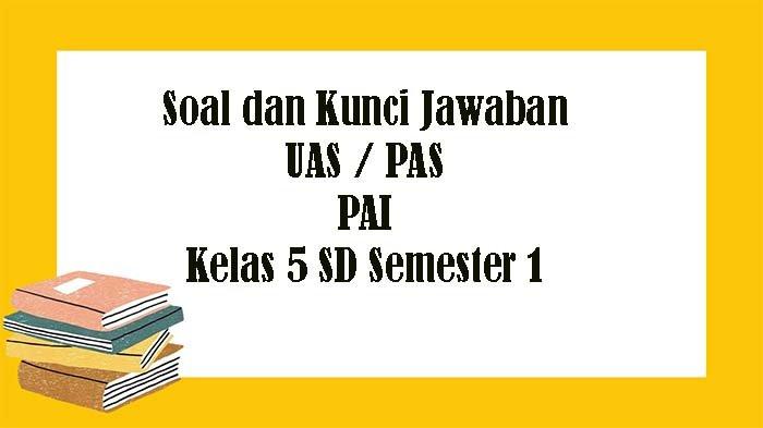 Soal UAS PAI Kelas 5 SD Semester 1, Kunci Jawaban Latihan PAS Tahun 2022 Pilihan Ganda Essay ...