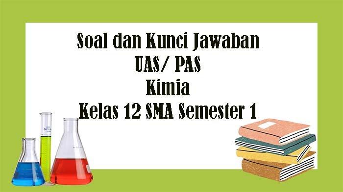 Soal UAS PAS Kimia Kelas 12 SMA Semester Ganjil Tahun 2022, Kunci ...