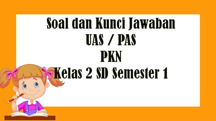 Soal UAS PKn Kelas 2 SD Semester Ganjil, Kunci Jawaban Latihan PAS Tahun 2022 Pilihan Ganda ...