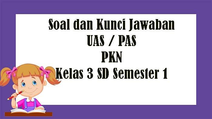 Soal UAS PKn Kelas 3 SD Semester Ganjil, Kunci Jawaban Latihan PAS Tahun 2022 Pilihan Ganda ...