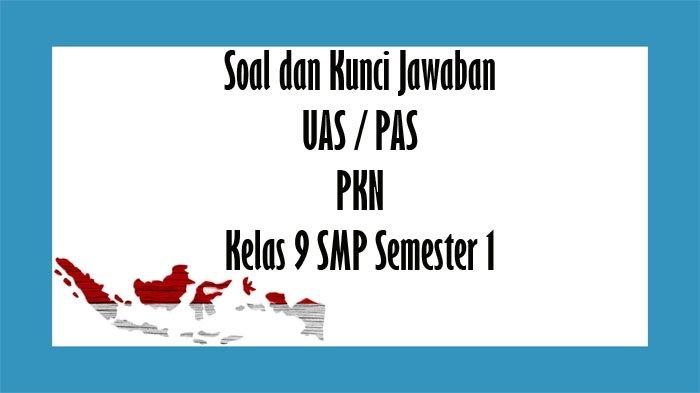 Soal UAS PKn Kelas 9 SMP Semester 1 Tahun 2022, Kunci Jawaban Latihan PAS Pilihan Ganda Essay ...