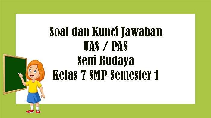 15 Soal dan Kunci Jawaban PAS Kelas 7 SMP/Sederajat Tahun 2023 Seni Budaya Semester Ganjil 2023 ...