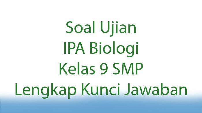 Soal Ujian IPA Biologi Kelas 9 SMP Lengkap Kunci Jawaban - Tribunpontianak.co.id