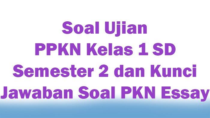 Soal Ujian PPKN Kelas 1 SD Semester 2 dan Kunci Jawaban Soal PKN Essay - Tribunpontianak.co.id