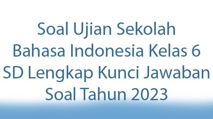 Soal Ujian Sekolah Bahasa Indonesia Kelas 6 SD Lengkap Kunci Jawaban Soal Tahun 2023 - Halaman 4 ...