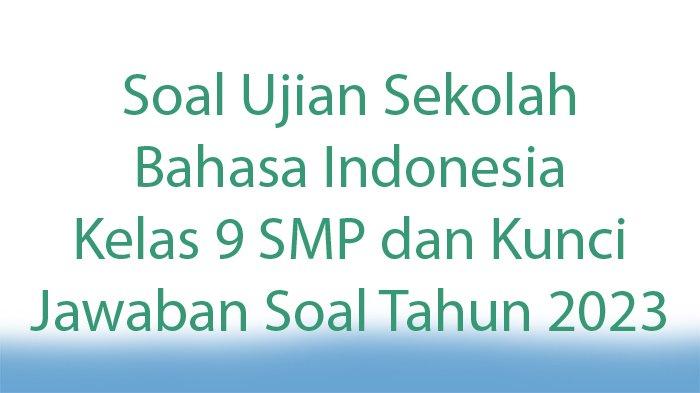 Soal Ujian Sekolah Bahasa Indonesia Kelas 9 SMP dan Kunci Jawaban Soal Tahun 2023 ...