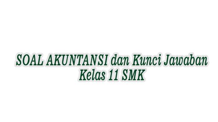 40 SOAL Latihan UAS/UTS AKuntansi Kelas 11 SMK Lengkap Kunci Jawaban ...