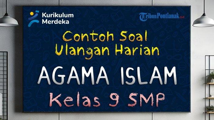 Contoh Soal Ulangan Harian Agama Islam Kelas 9 SMP Lengkap Kunci Jawaban Thn Ajaran 2024/2025 ...