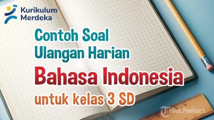 Contoh Soal Ulangan Harian Materi Pelajaran Bahasa Indonesia Kelas 3 SD - Tribunpontianak.co.id