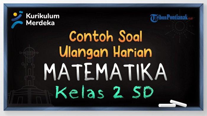 Contoh Soal Ulangan Harian Kelas 2 SD Materi Pelajaran Matematika dan Kunci Jawaban ...