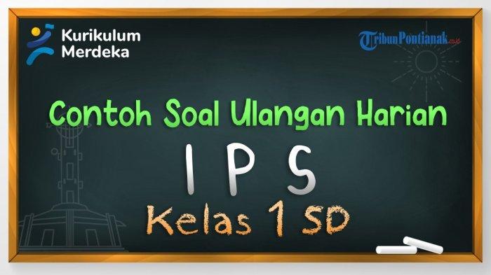 45 SOAL Ujian Ulangan Harian Materi Pelajaran IPS Kelas 1 SD Kurikulum Merdeka - Tribunpontianak ...