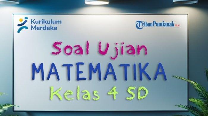 45 Soal Latihan Ulangan dan Tugas Matematika Kelas 4 SD/MI, Lengkap Kunci Jawaban ...