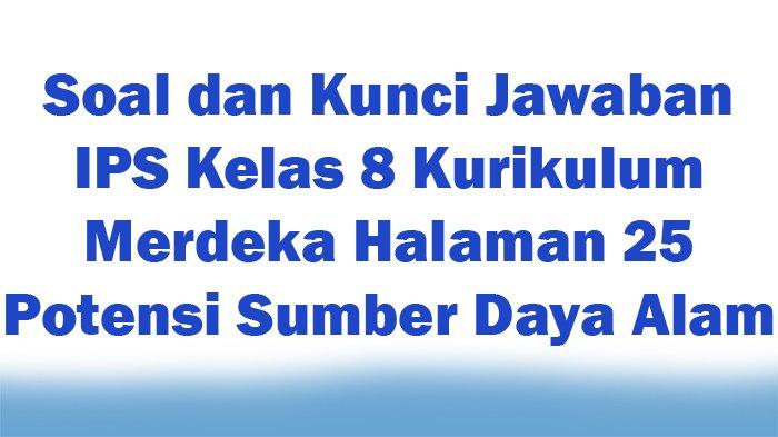 Soal dan Kunci Jawaban IPS Kelas 8 Kurikulum Merdeka Halaman 25 Potensi Sumber Daya Alam ...