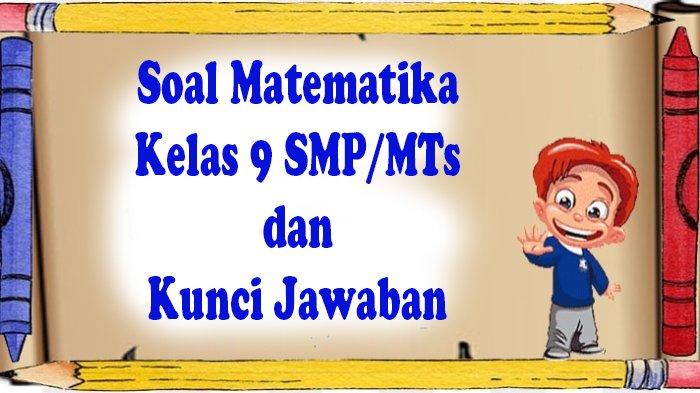 45 Soal dan Jawaban Matematika Kelas 9 Ujian Akhir Semester 2024 Terbaru Soal MTK Kls IX ...