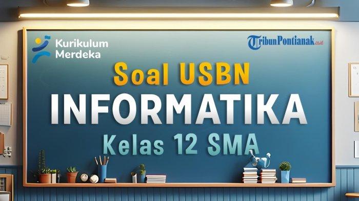 SOAL USBN Informatika 2024 Kelas 12 SMA Lengkap Kunci Jawaban Pilihan Ganda Kurikulum Merdeka ...