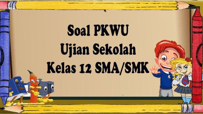 40 Soal dan Kunci Jawaban PKWU Kelas 12 SMA Semester 1 Terbaru Ujian Sekolah UTS/UAS Tahun 2023/ ...