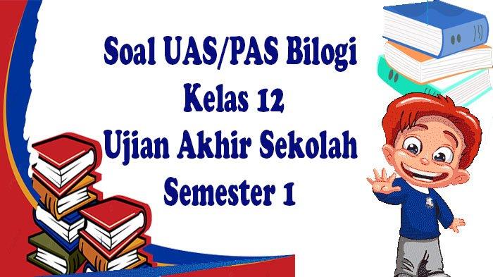 Soal dan Kunci Jawaban UAS / PAS Biologi Kelas 12 Semester 1, Pilihan Ganda - Essay ...