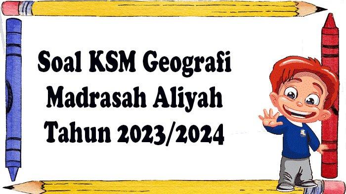 Soal KSM Geografi Madrasah Aliyah dan Kunci Jawaban Soal Sains MA 2023/2024 - Tribunpontianak.co.id