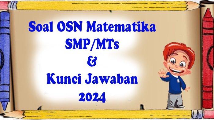 45 SOAL OSN Matematika SMP/MTs Lengkap Kunci Jawaban Soal Olimpiade 2024 - Halaman all ...