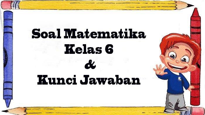 JAWABAN UTS Soal Matematika Kelas 6 SD/MI Kurikulum Merdeka Lengkap Persiapan Hadapi Ujian ...