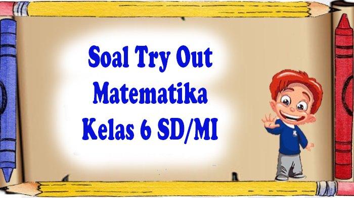 MATERI Soal Try Out Matematika Kelas 6 SD/MI Tahun 2024 Lengkap Kunci Jawaban - Tribunpontianak ...