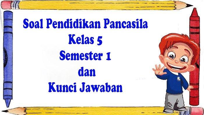 35 Jawaban Soal SAS Pendidikan Pancasila Kelas 5 Kurikulum Merdeka Semester 1 Ulangan/Ujian ...