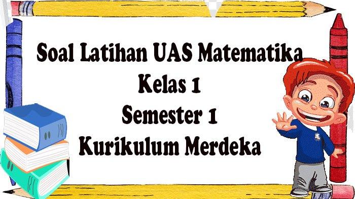 Soal dan Kunci Jawaban Matematika Kelas 1 pada UAS Semester 1 Kurikulum Merdeka ...