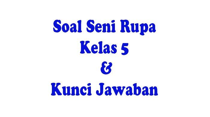 40 Soal Seni Rupa Kelas 5 Kurikulum Merdeka Lengkap Kunci Jawaban Soal Terbaru Tahun Ajaran Baru ...