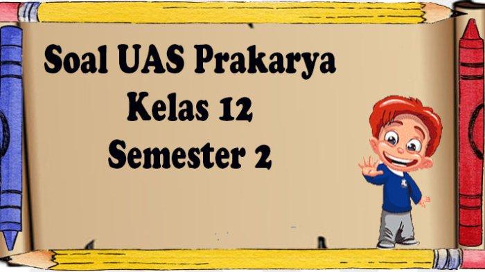 Contoh Soal UAS Prakarya Kelas 12 Semester 2 dan Kunci Jawaban Lengkap Ujian Akhir Pilihan Ganda ...