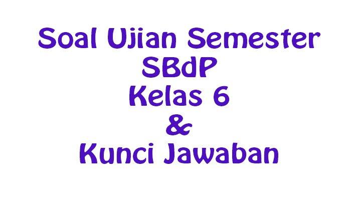 45 SOAL Beserta Jawaban SBdP Kelas 6 Ujian Sekolah UAS SAS Sumatif Pilihan Terbaru ...