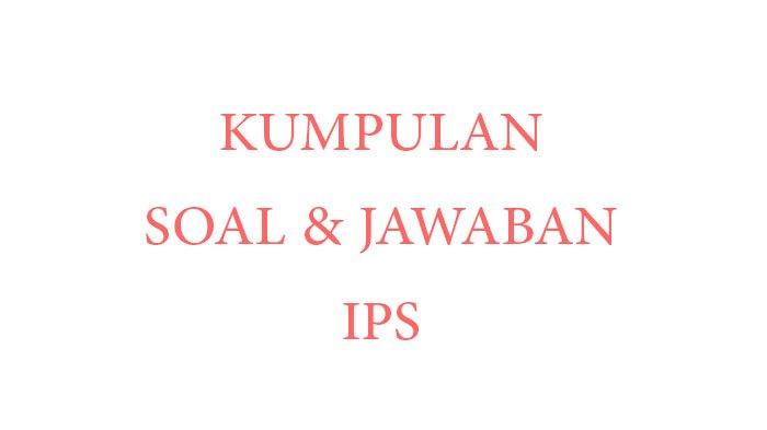 40 SOAL IPS Kelas 4 SD MI Ulangan/Ujian Semester 2 Tahun 2025 Lengkap Kunci Jawaban Ilmu Sosial ...